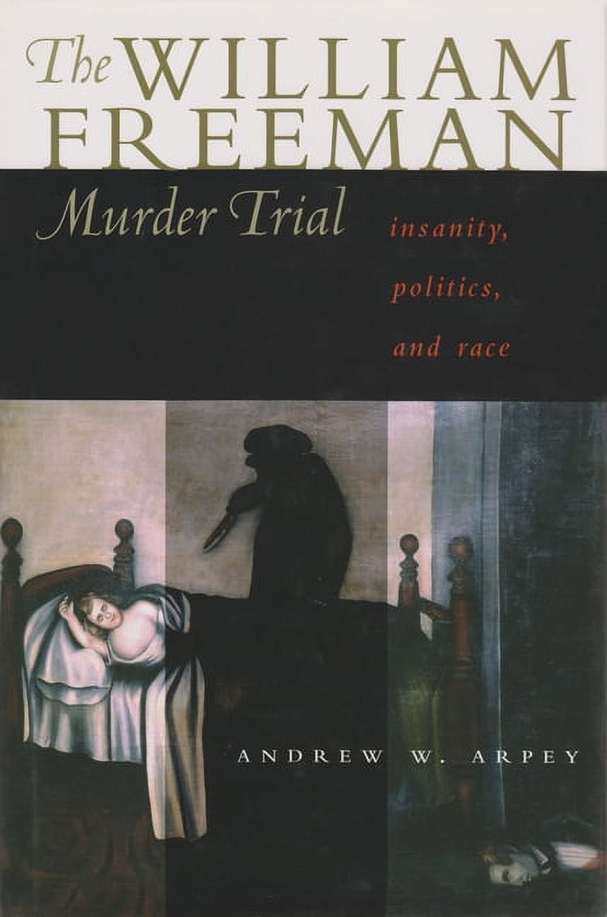 The William Freeman Murder Trial: Insanity, Politics, and Race ...