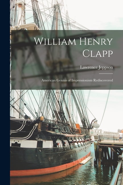 William Henry Clapp : American Genius of Impressionism Rediscovered ...