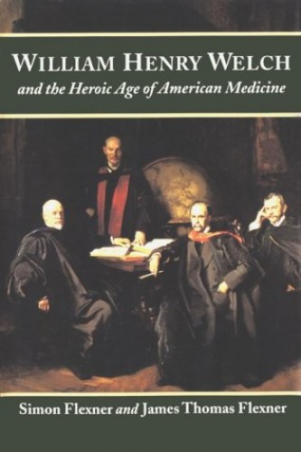 Pre-Owned William Henry Welch and the Heroic Age of American Medicine ...