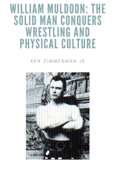 William Muldoon: The Solid Man Conquers Wrestling and Physical Culture ...
