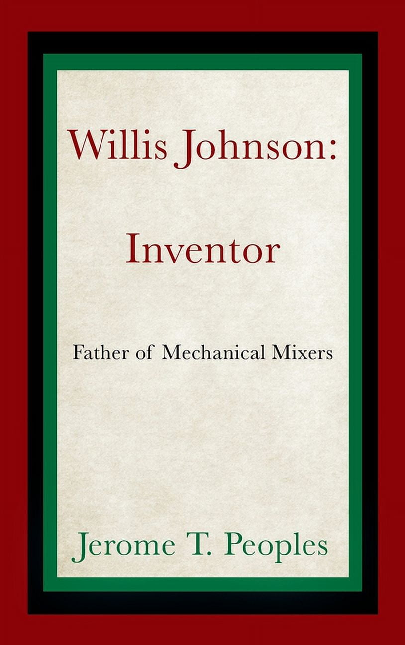 Willis Johnson: Inventor: Father of Mechanical Mixers (Hardcover ...