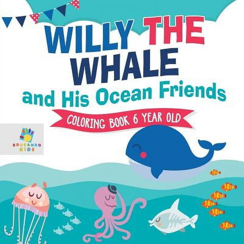 Willy the Whale and His Ocean Friends Coloring Book 6 Year Old ...