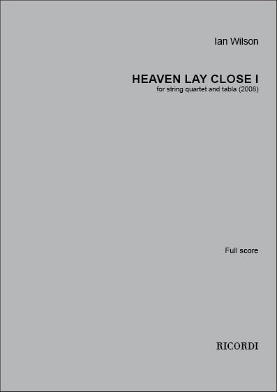 Wilson, Ian: Heaven Lay Close I / for string quartet and tabla / score ...