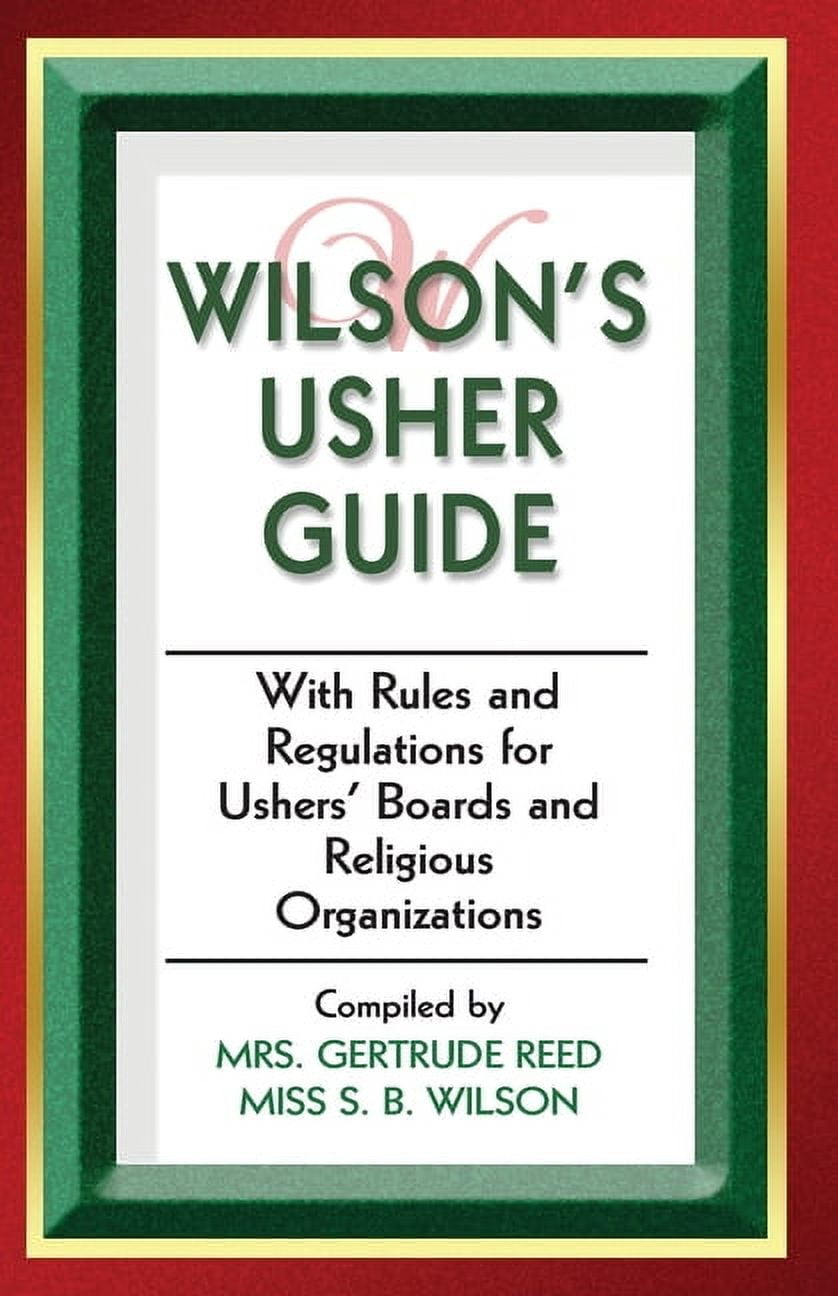 Wilson's Usher Guide: With Rules & Regulations for Ushers' Boards ...