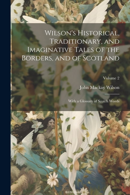 Wilson's Historical, Traditionary, and Imaginative Tales of the Borders ...