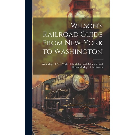 Wilson's Railroad Guide From New-York to Washington; With Maps of New ...