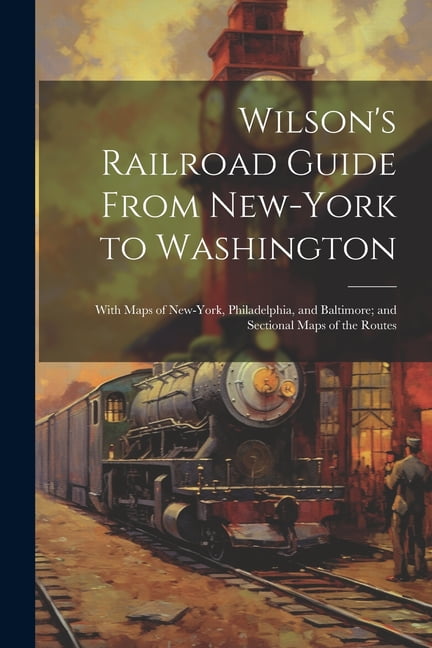 Wilson's Railroad Guide From New-York to Washington; With Maps of New ...