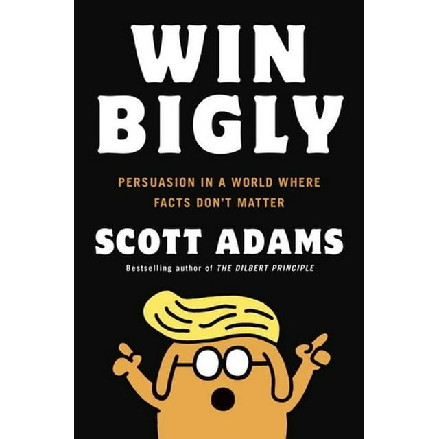Win Bigly: Persuasion in a World Where Facts Don't Matter - Walmart.com