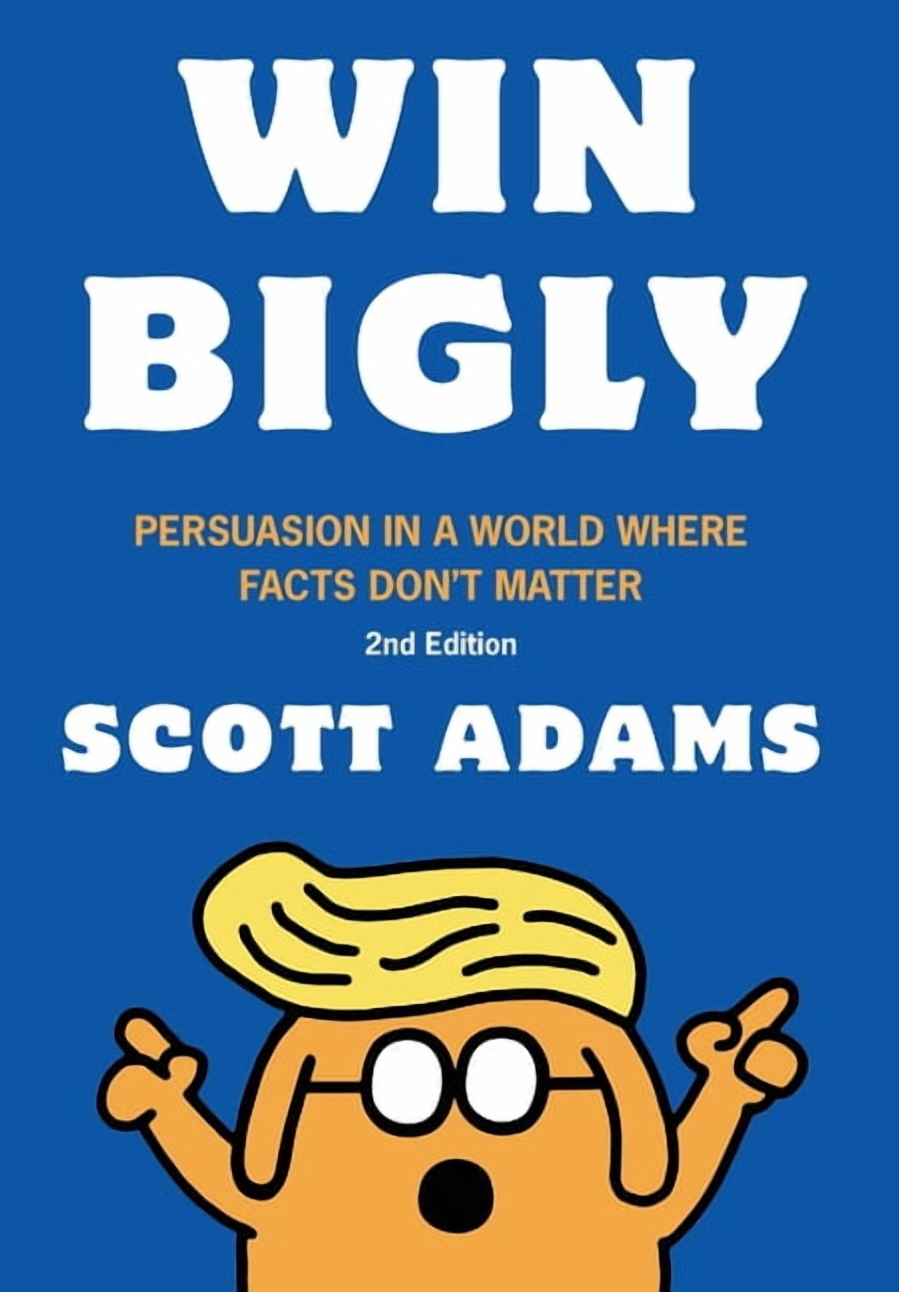 Win Bigly: Persuasion in a World Where Facts Don't Matter, (Hardcover ...