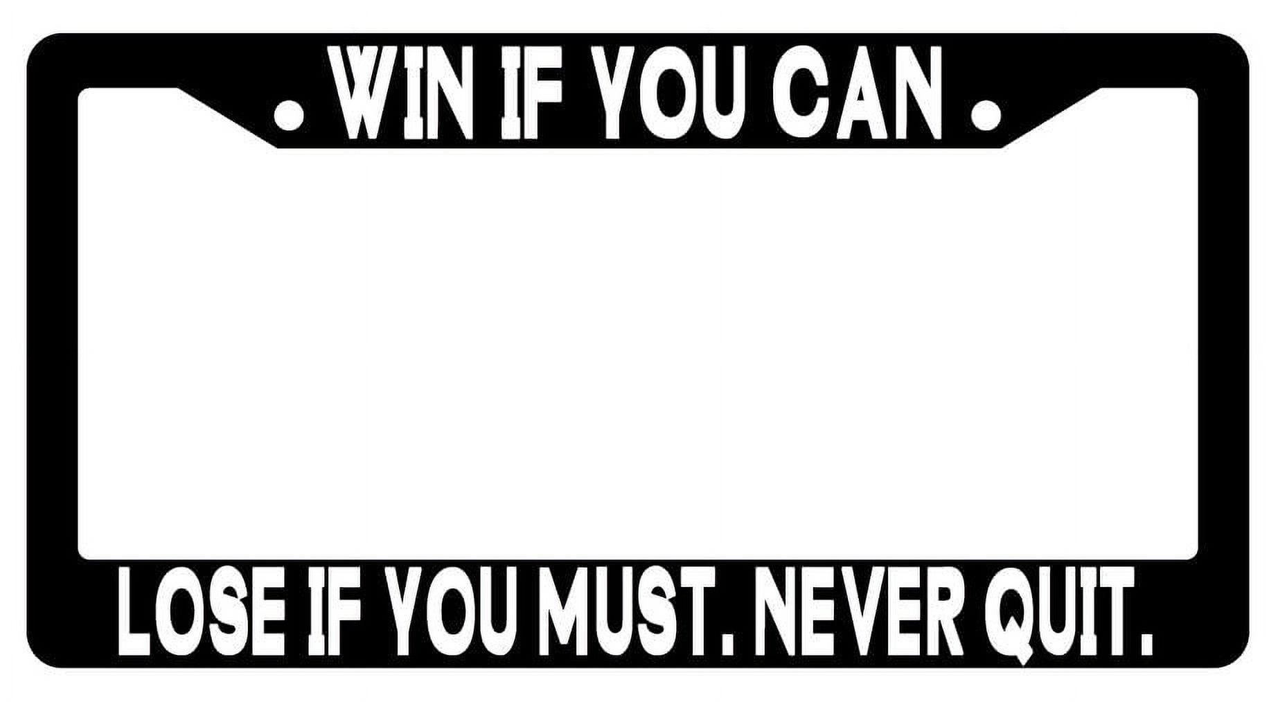 Win If You Can. Lose If You Must. Never Quit. Black Plastic License ...