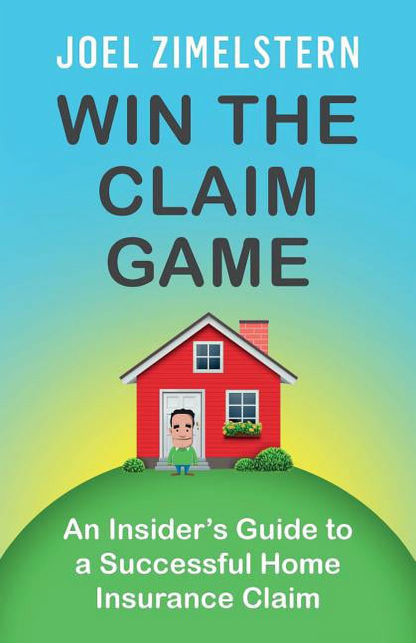 Win The Claim Game: An Insider's Guide To A Successful Home Insurance ...