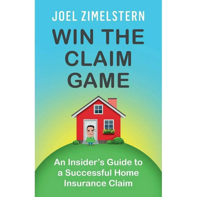 Win The Claim Game: An Insider's Guide To A Successful Home Insurance ...