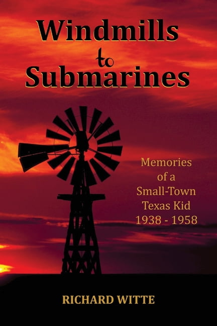 Windmills to Submarines: Memories of a Small-Town Texas Kid 1938-1958 - Walmart.com
