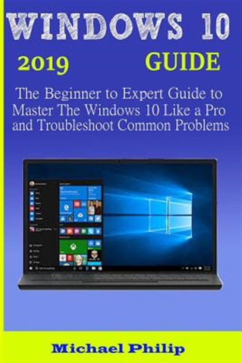 Windows 10 2019 Guide: The Beginner to Expert Guide to Master the ...