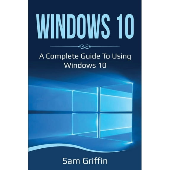 Windows 10: A Complete Guide to Using Windows 10, (Paperback) - Walmart.com