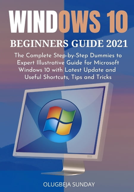 Windows 10 Beginners Guide 2021 : The Complete Step-by-Step Dummies to ...