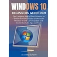 Windows 10 Beginners Guide 2021 : The Complete Step-by-Step Dummies to ...