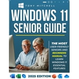 Windows 11 Senior Guide 2025: The Most User-Friendly Seniors and Beginners Manual to Learn ...
