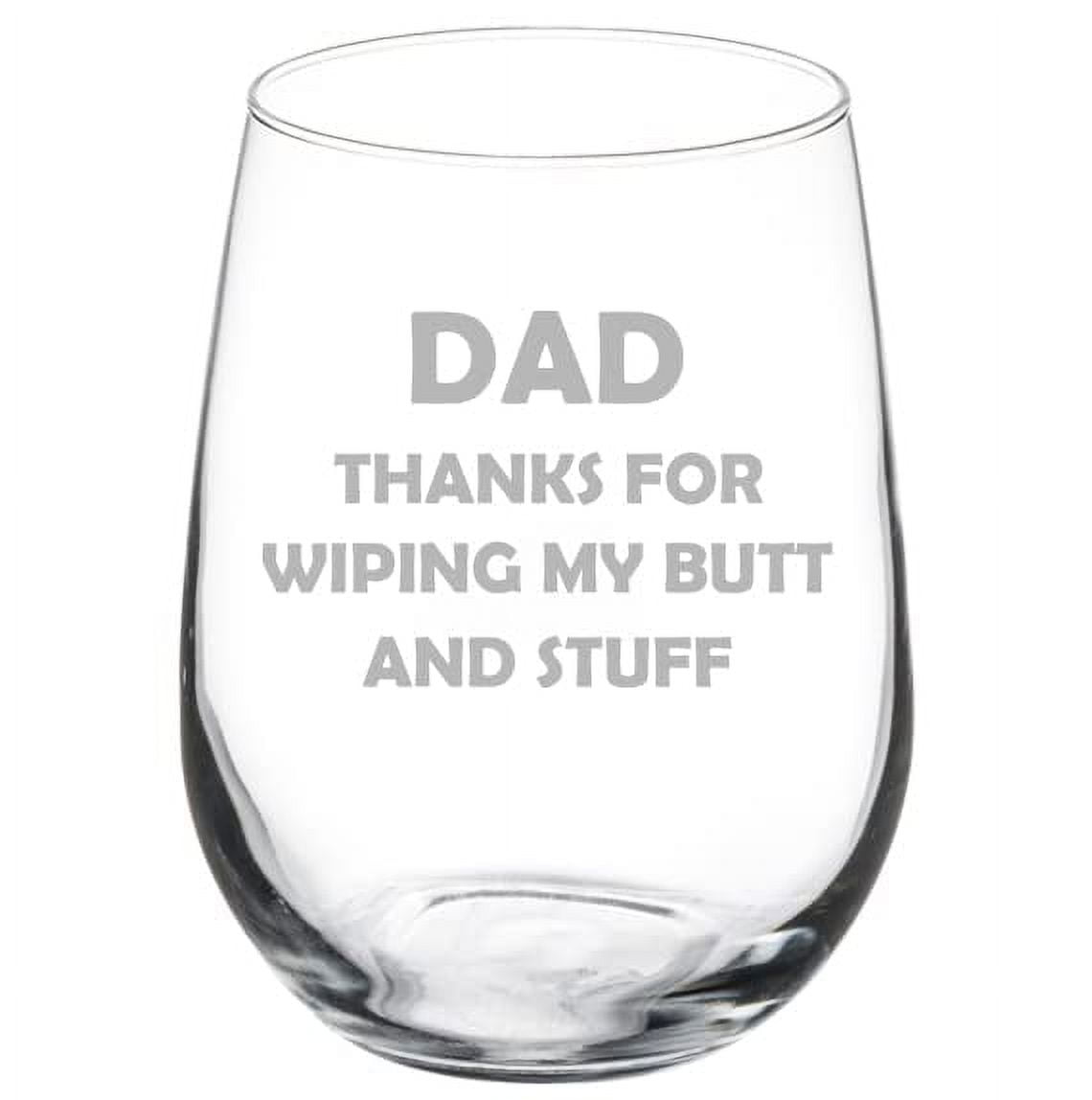 Wine Glass Goblet Dad Thanks For Wiping My Butt And Stuff Funny Father ...