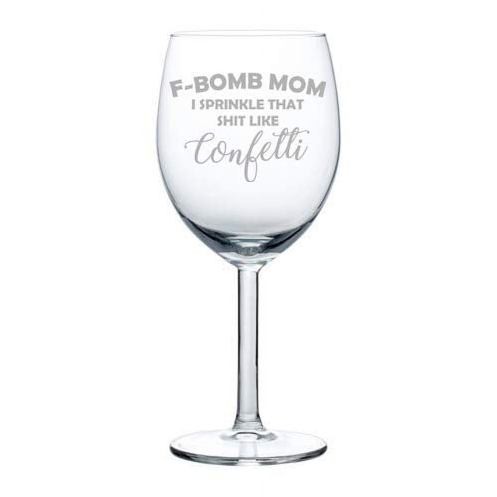 Wine Glass Goblet F-Bomb Mom I Sprinkle That Like Confetti Funny Mother ...