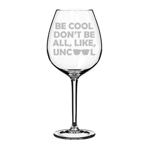 Wine Glass Goblet Funny Be Cool Don't Be All Like Uncool (20 oz Jumbo ...