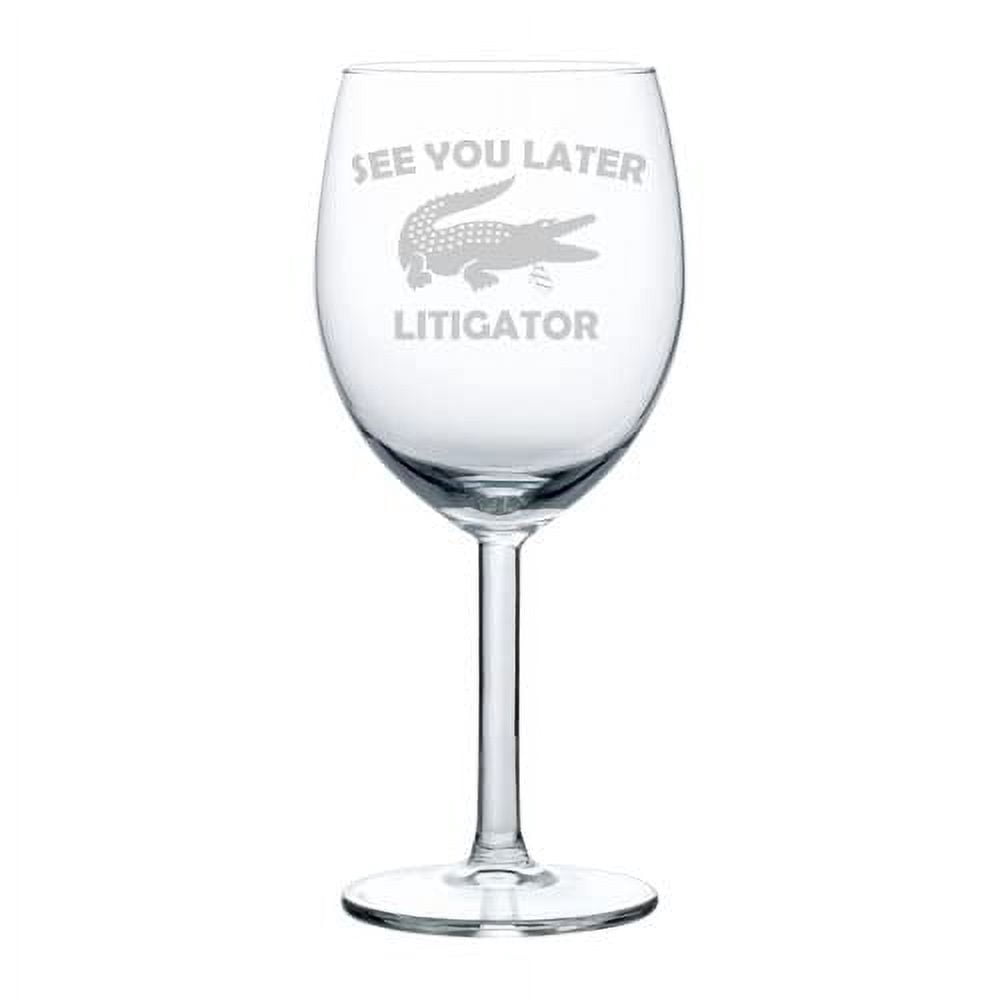 Wine Glass Goblet Gift See You Later Litigator Funny Alligator For ...