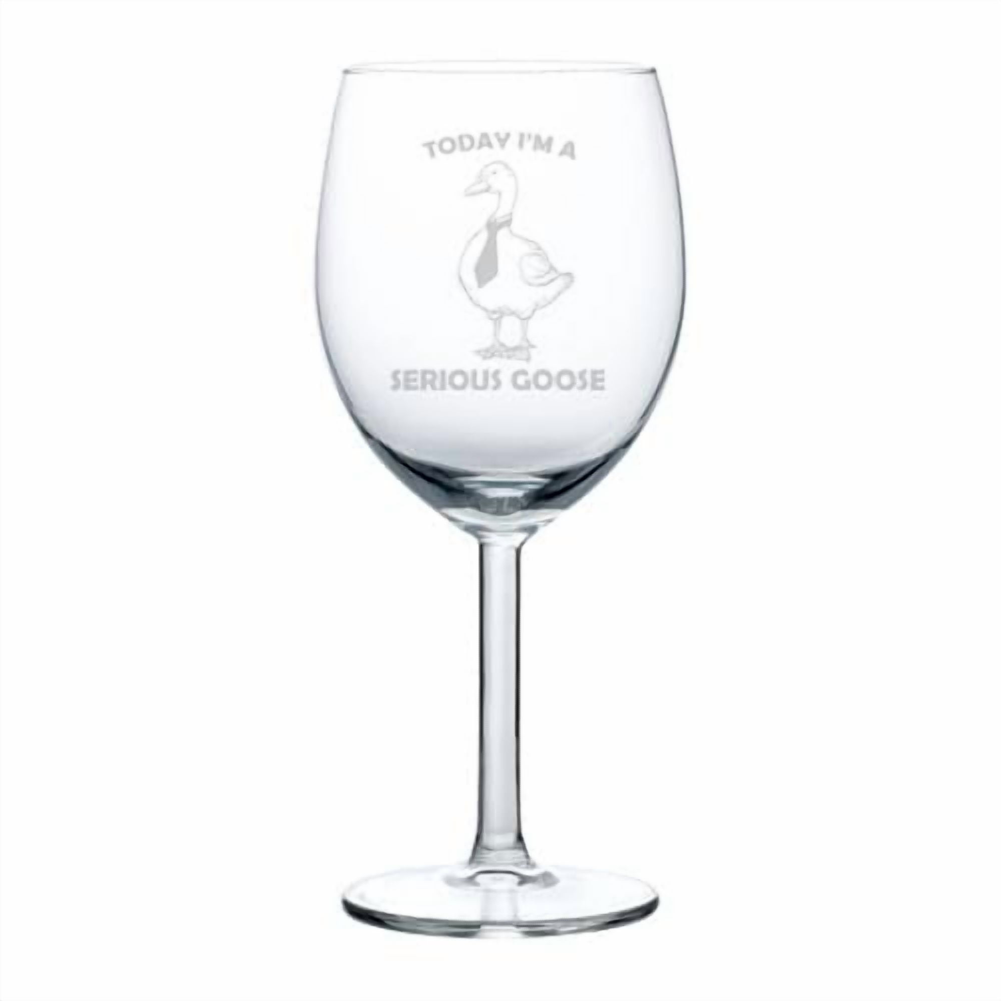 Wine Glass Goblet Gift Today I'm A Serious Goose Funny (10 oz ...