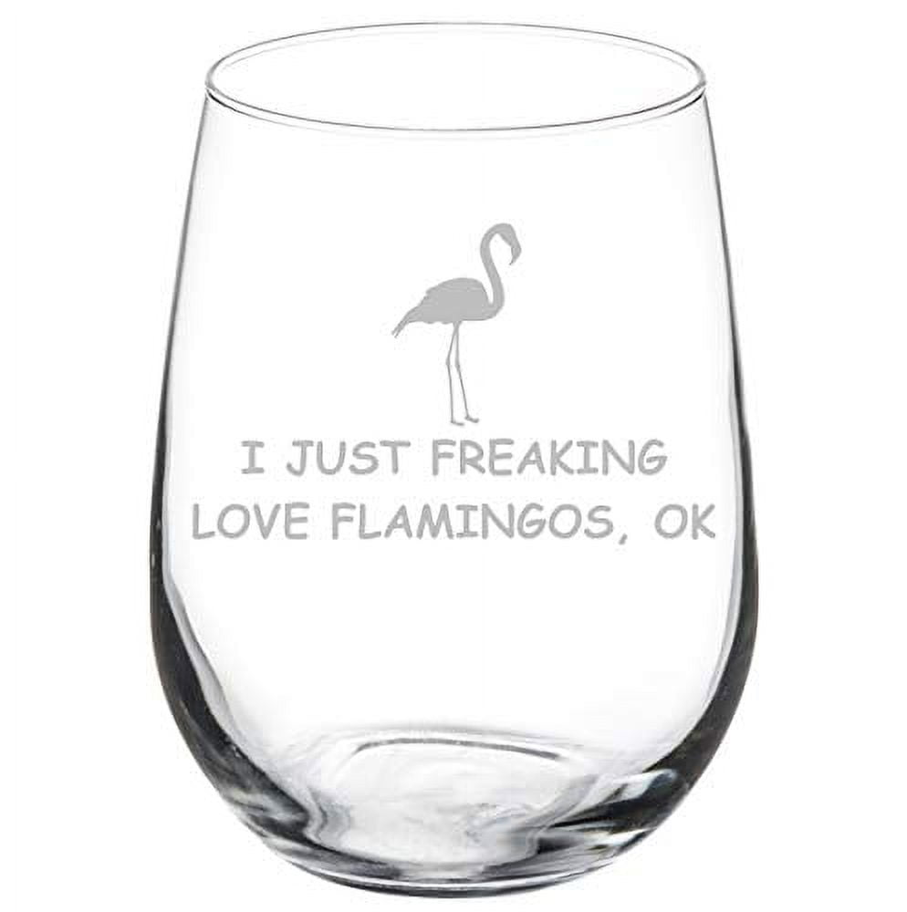 Wine Glass Goblet I Just Freaking Love Flamingos Funny (17 oz Stemless ...