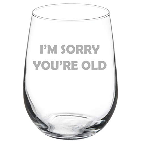 Wine Glass Goblet I'm Sorry You're Old Birthday Funny (17 oz Stemless ...
