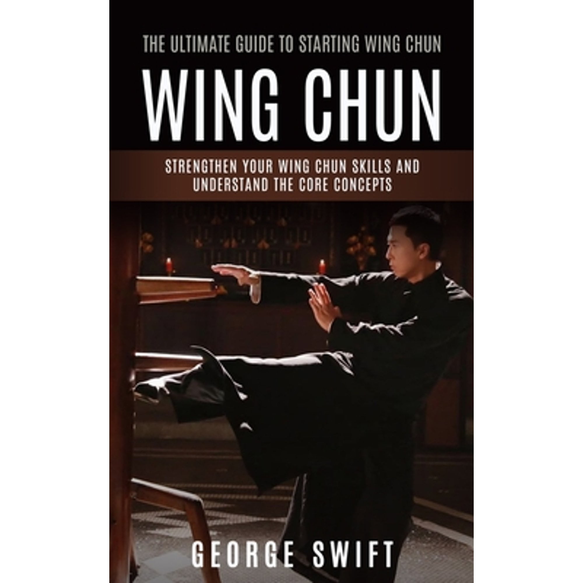 Wing Chun: The Ultimate Guide to Starting Wing Chun (Strengthen Your ...