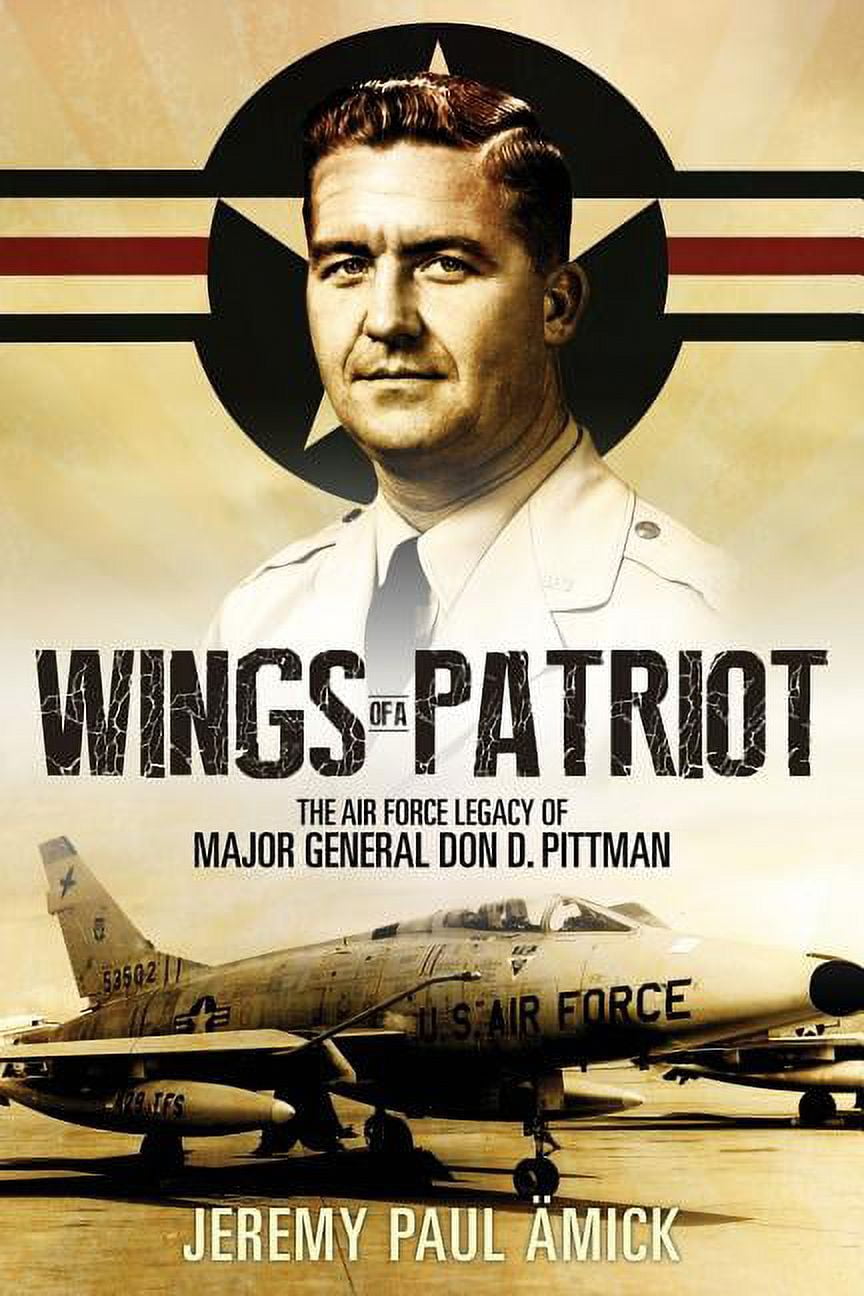 Wings of a Patriot: The Air Force Legacy of Major General Don D ...