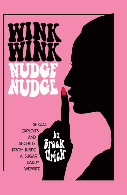 Wink Wink Nudge Nudge: Sexual Exploits and Secrets from Inside a Sugar Daddy Website, (Hardcover ...
