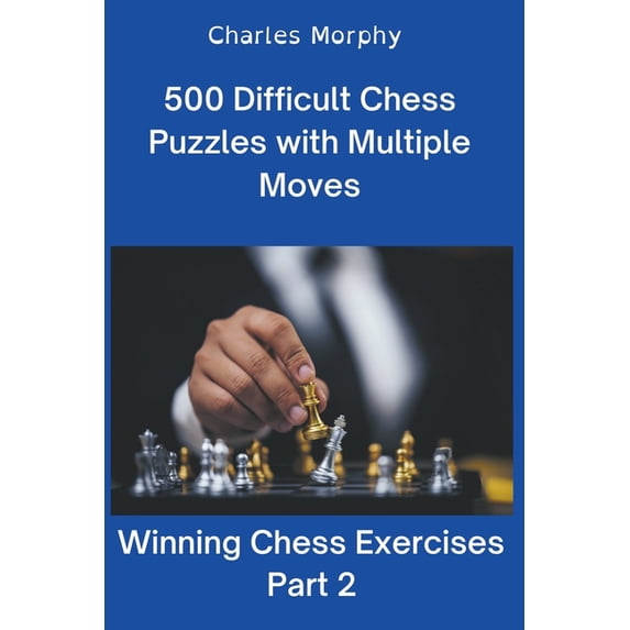 Winning Chess Exercises 500 Difficult Chess Puzzles with Multiple Moves ...