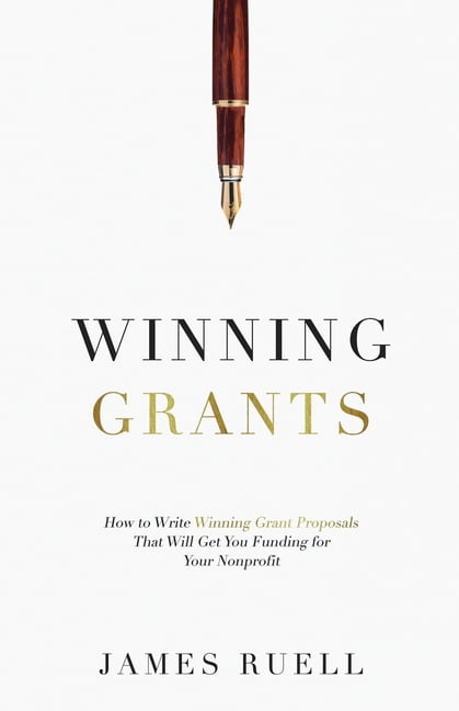Winning Grants: How to Write Winning Grant Proposals That Will Get You ...