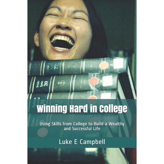 Winning Hard in College : Using Skills from College to Build a Wealthy ...