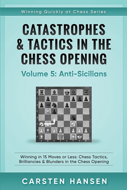 Winning Quickly at Chess Catastrophes & Tactics in the Chess Opening ...