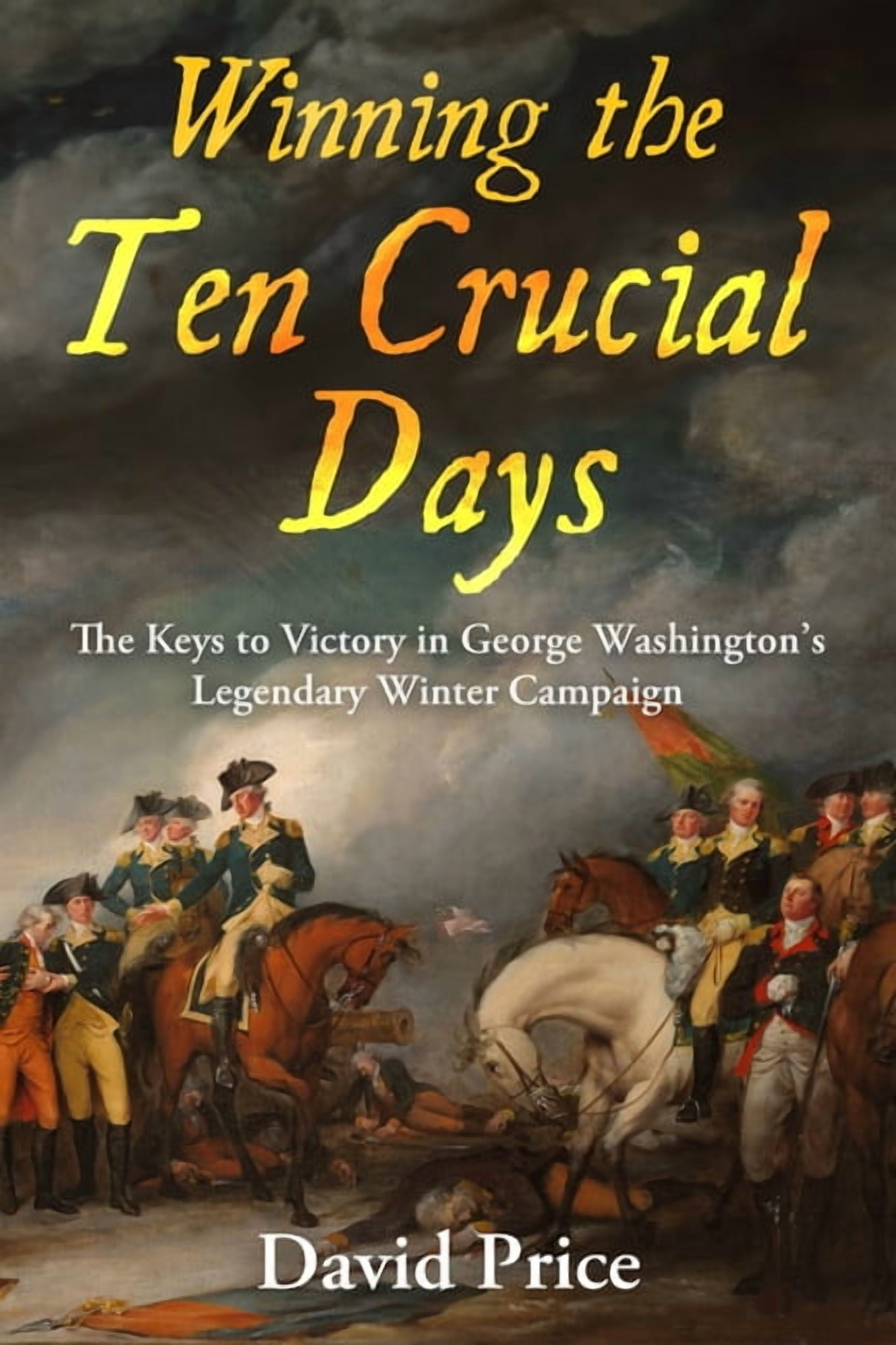 Winning the Ten Crucial Days: The Keys to Victory in George Washington ...
