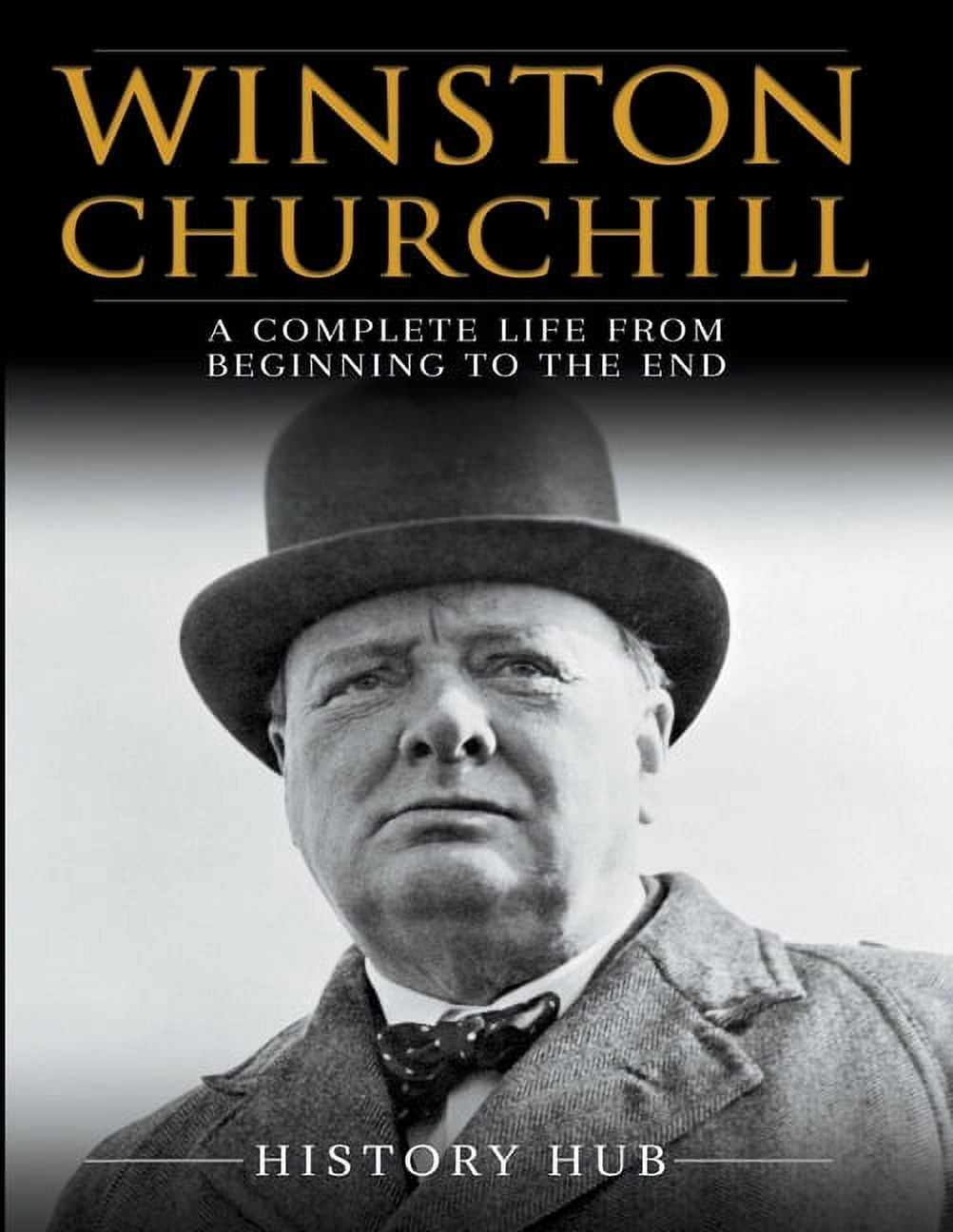 Winston Churchill: A Complete Life from Beginning to the End ...