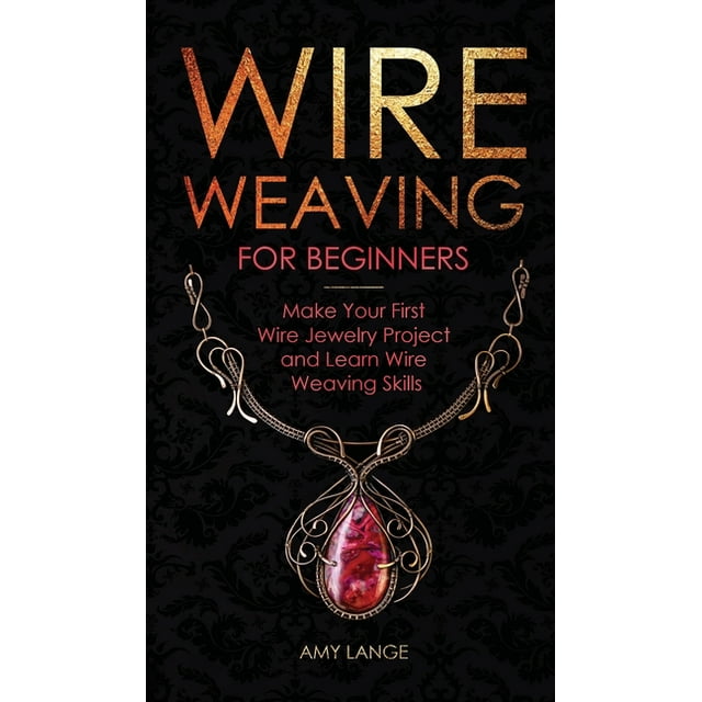Wire Weaving for Beginners : Make Your First Wire Jewelry Project and ...