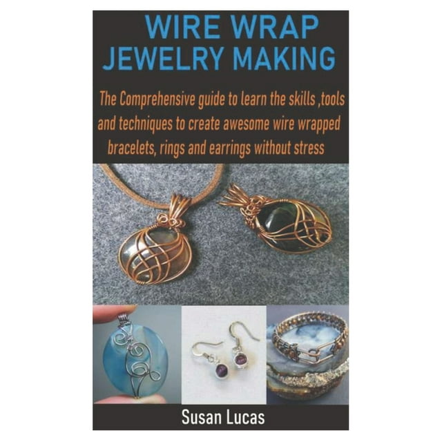 Wire Wrap Jewelry Making : The Comprehensive guide to learn the skills ...