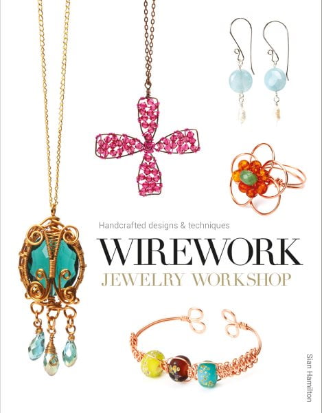 Wirework Jewelry Workshop: Handcrafted Designs and Techniques: Handcrafted Designs and ...