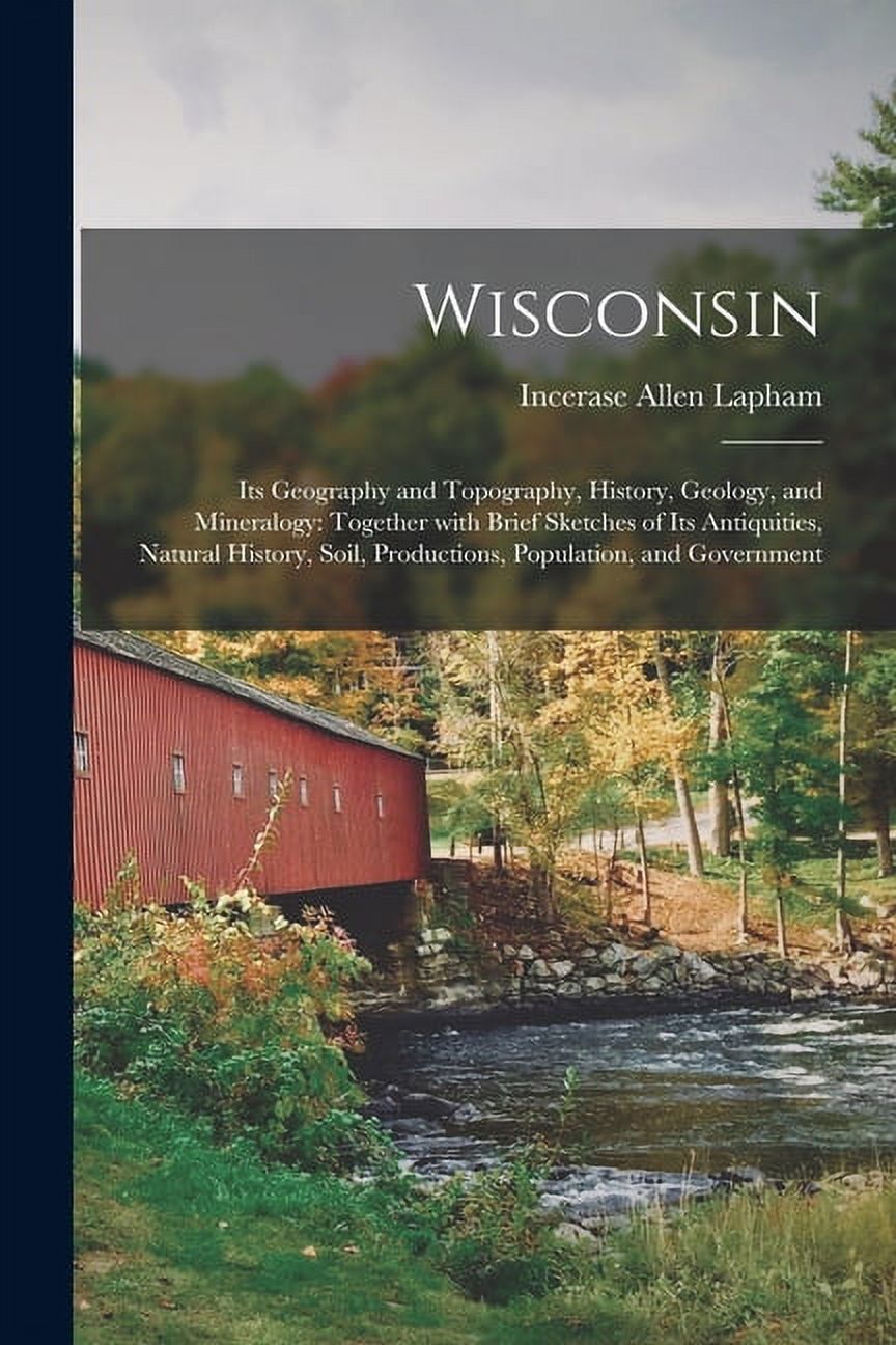 Wisconsin : Its Geography and Topography, History, Geology, and ...