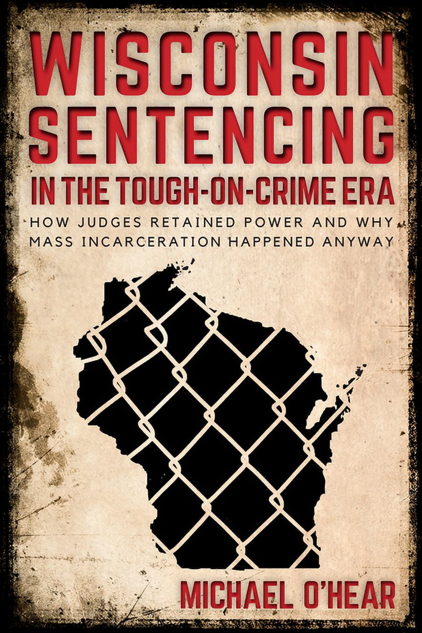 Wisconsin Sentencing in the Tough-on-Crime Era: How Judges Retained ...