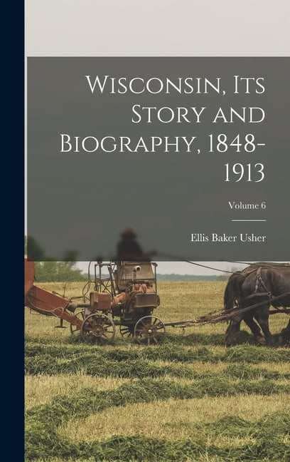 Wisconsin, its Story and Biography, 1848-1913; Volume 6, (Hardcover ...
