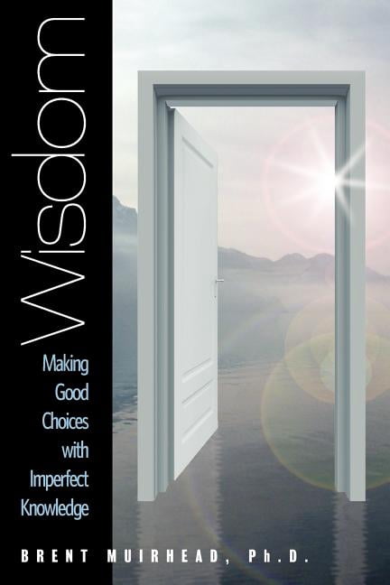 Wisdom: Making Good Choices with Imperfect Knowledge (Paperback ...