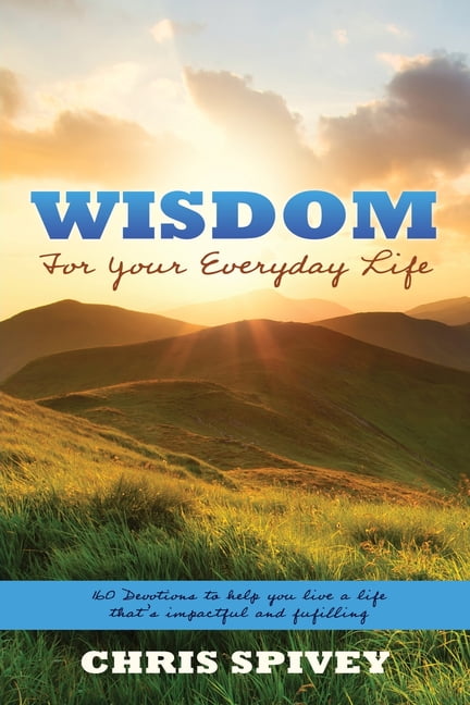 Wisdom for Your Everyday Life: 160 Devotions to Help You Live a Life ...