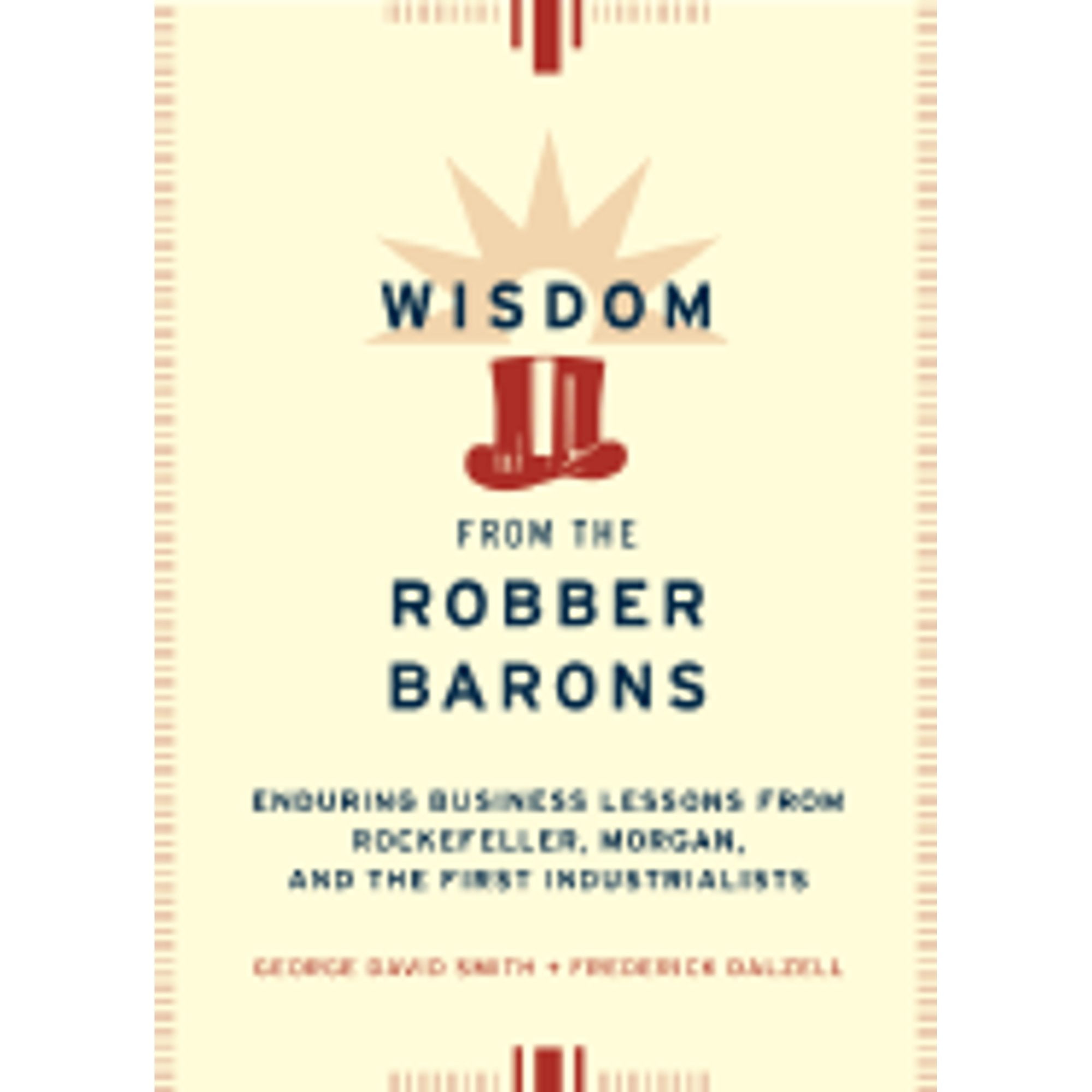 Pre-Owned Wisdom from the Robber Barons: Enduring Lessons from ...