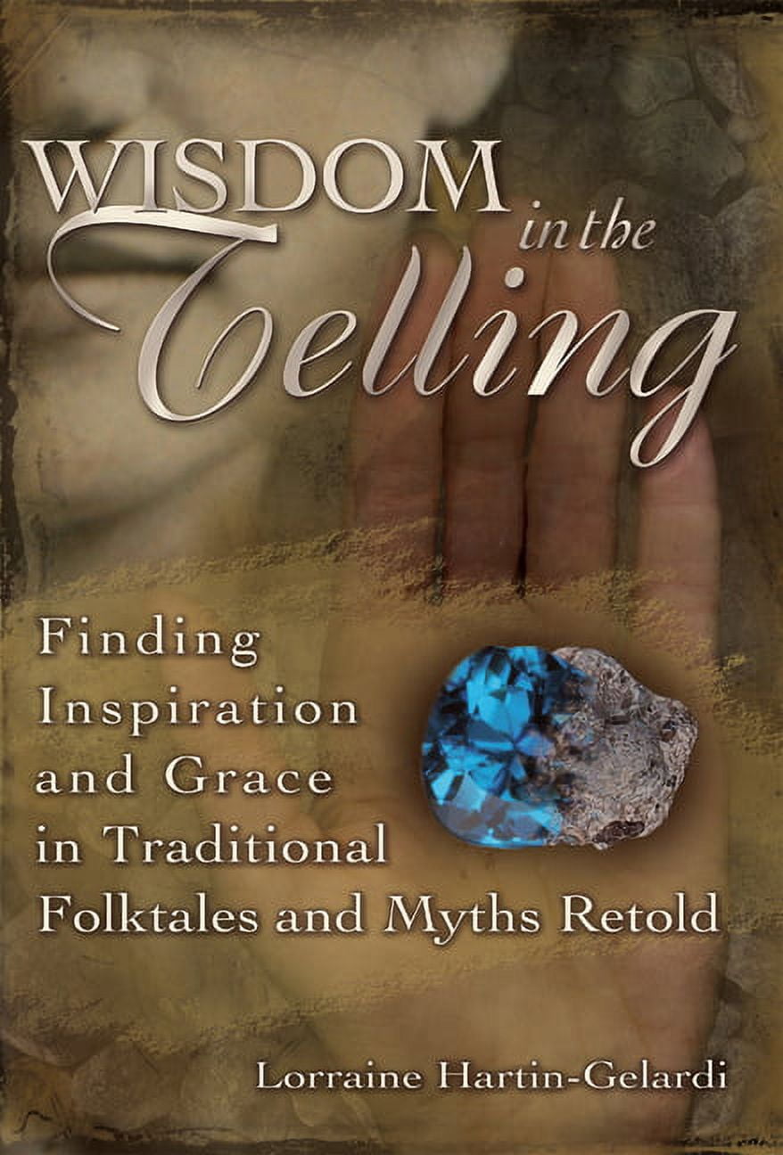 Wisdom in the Telling: Finding Inspiration and Grace in Traditional ...