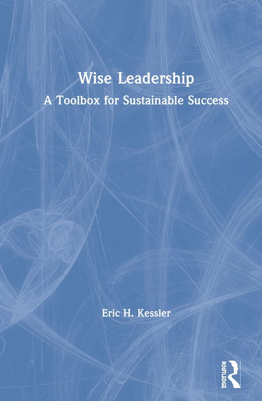 Wise Leadership: A Toolbox for Sustainable Success, (Hardcover ...