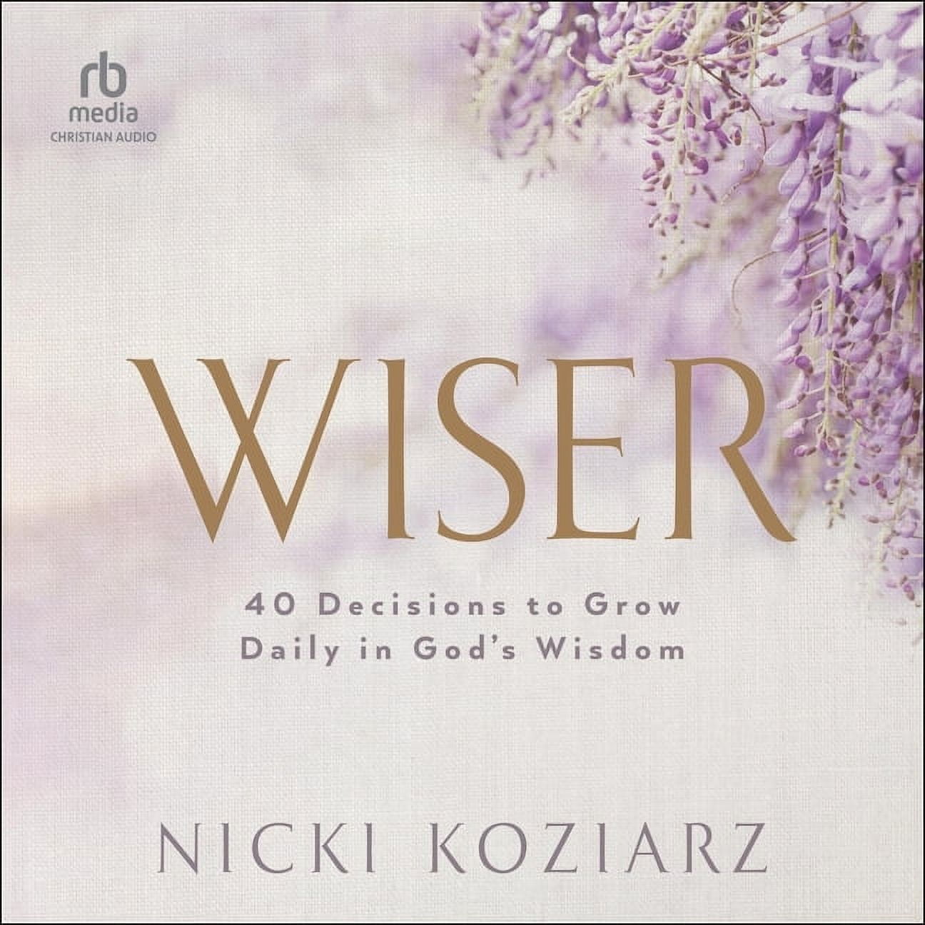 Wiser: 40 Decisions to Grow Daily in God's Wisdom, (Audiobook ...